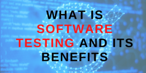 What Is Software Testing And Its Benefits? And Software Testing